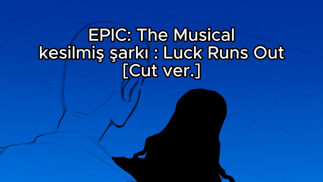 EPIC: The Musical kesilmiş şarkı : Luck Runs Out [Cut ver.] - YouTube