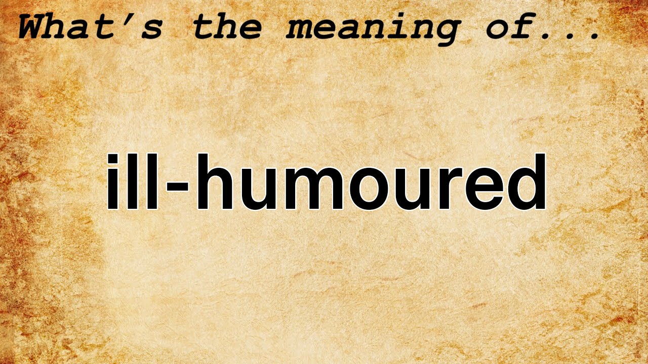 Ill Humoured Meaning Definition Of Ill Humoured YouTube ill-humoured-meaning-definition-of-ill-humoured-youtube
