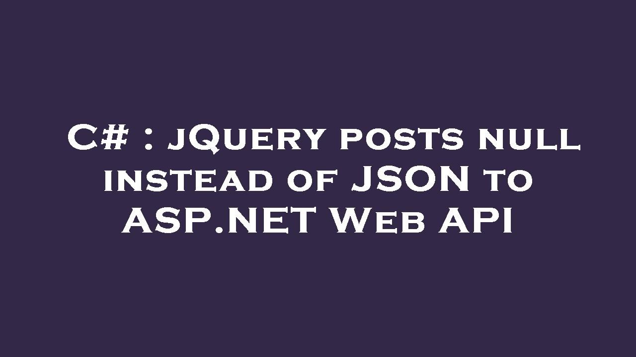 C# : jQuery posts null instead of JSON to ASP.NET Web API - YouTube