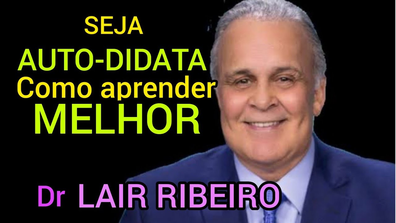 Doutor Lair Ribeiro --- seja auto-didata/ como aprender melhor ...