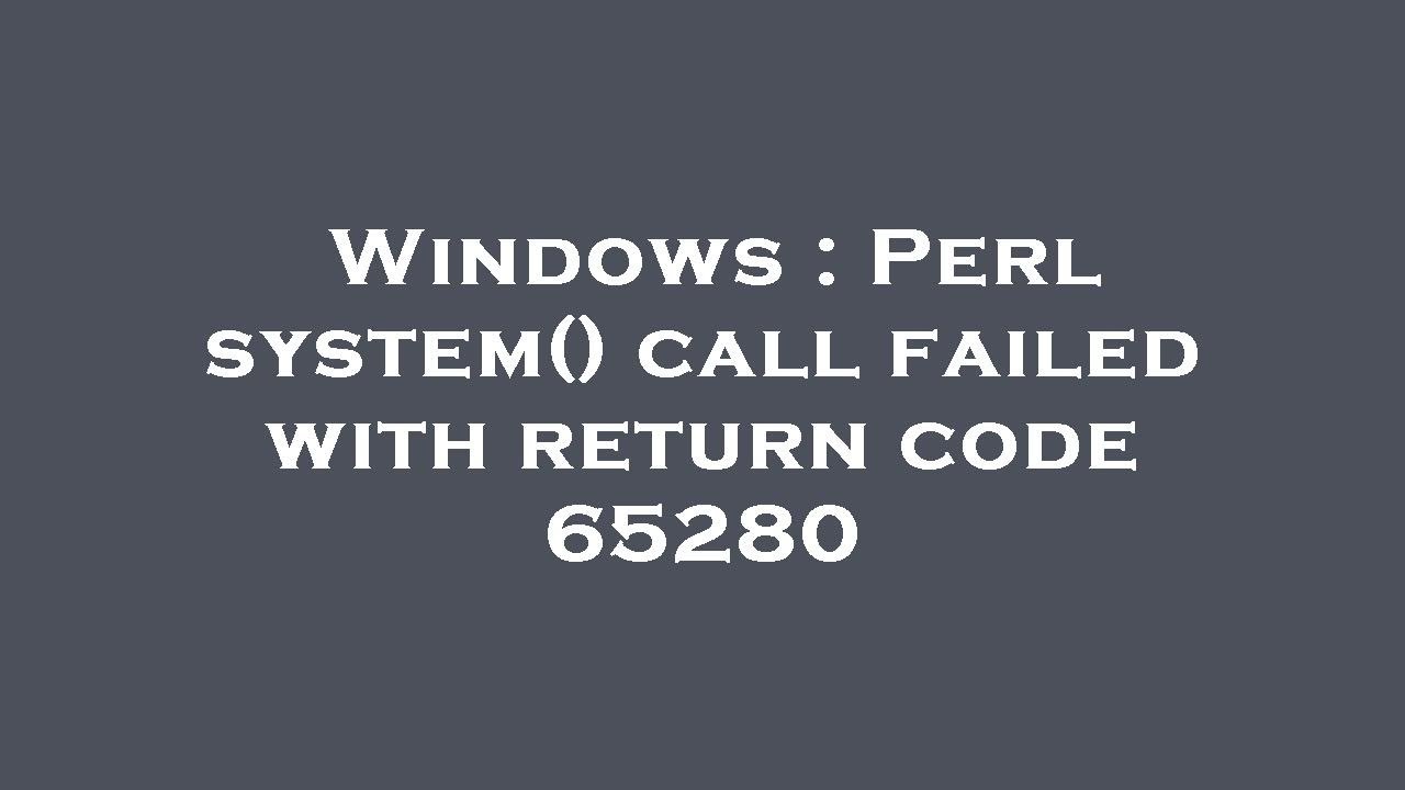 Windows Perl System Call Failed With Return Code 65280 YouTube