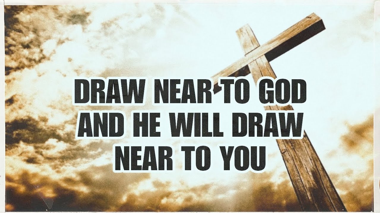 DRAW NEAR TO GOD AND HE WILL DRAW NEAR TO YOU 🙏 - YouTube