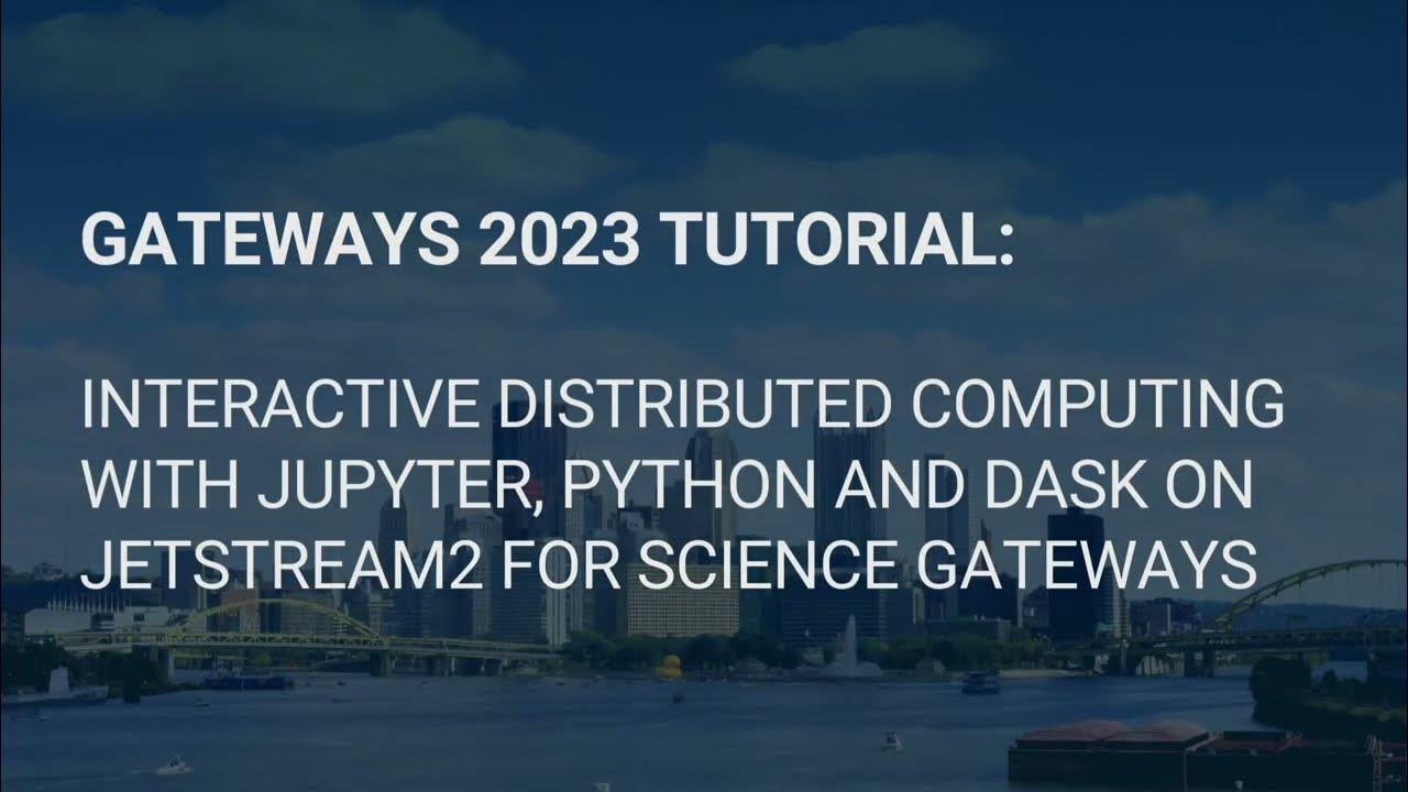 Gateways 2023 Tutorial: Interactive distributed computing with Jupyter, Python and Dask ...