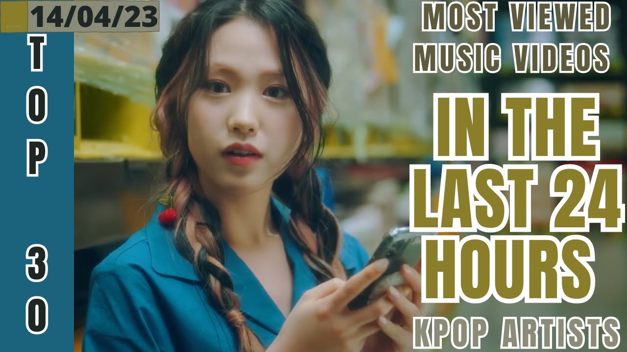 [TOP 30] MOST VIEWED MUSIC VIDEOS BY KPOP ARTISTS IN THE LAST 24 HOURS | 14 APR 2023 - YouTube