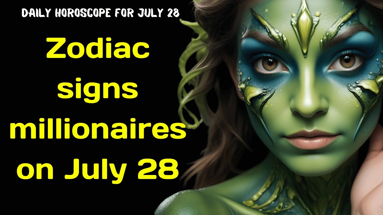 Daily horoscope for July 28 Zodiac signs millionaires on July 28 - YouTube
