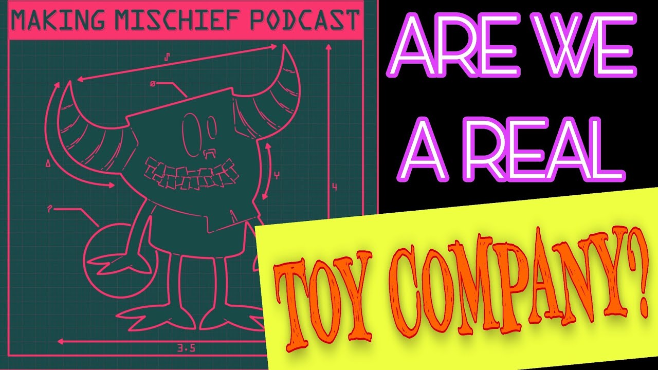 ARE WE A REAL TOY COMPANY? | MAKING MISCHIEF PODCAST EPISODE 6 ...