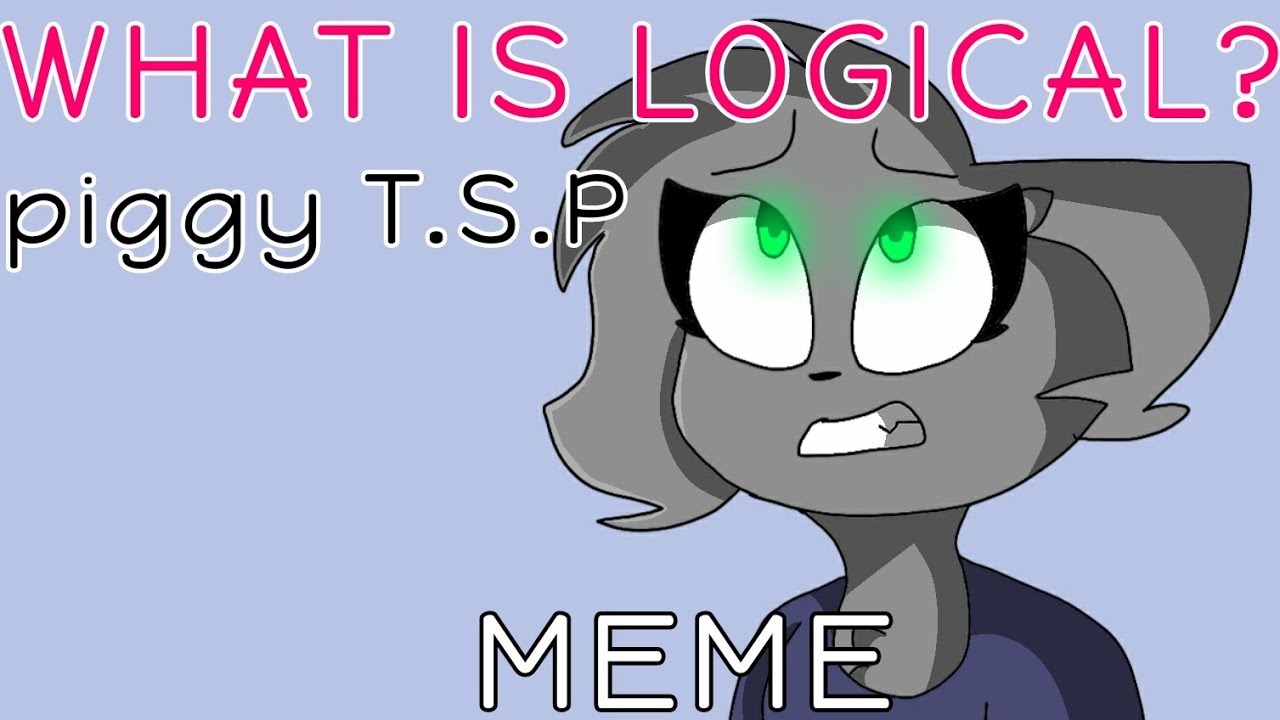 WHAT IS LOGICAL//Meme animation PIGGY T.S.P//Loop - YouTube