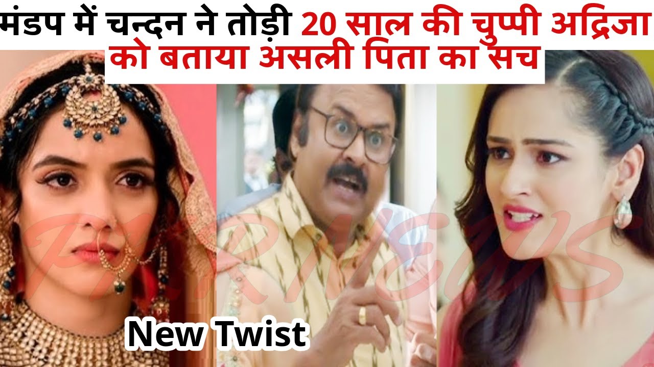 मंडप में चन्दन ने तोड़ी 20 साल की चुप्पी अद्रिजा को बताया असली पिता का ...