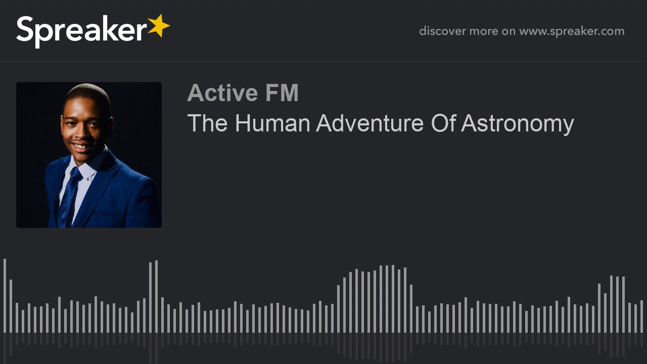 The Human Adventure Of Astronomy (made with Spreaker) - YouTube