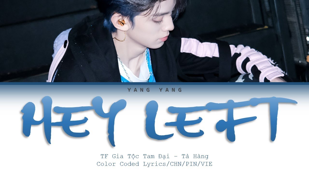 [Vietsub] 《HEY LEFT》 -【TF Gia Tộc Tam Đại - Tả Hàng】(Color Coded Lyrics ...