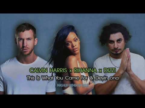 Calvin Harris x Rihanna x Dizzi - This Is What You Came For & Deyin ona Dizzi MashUp