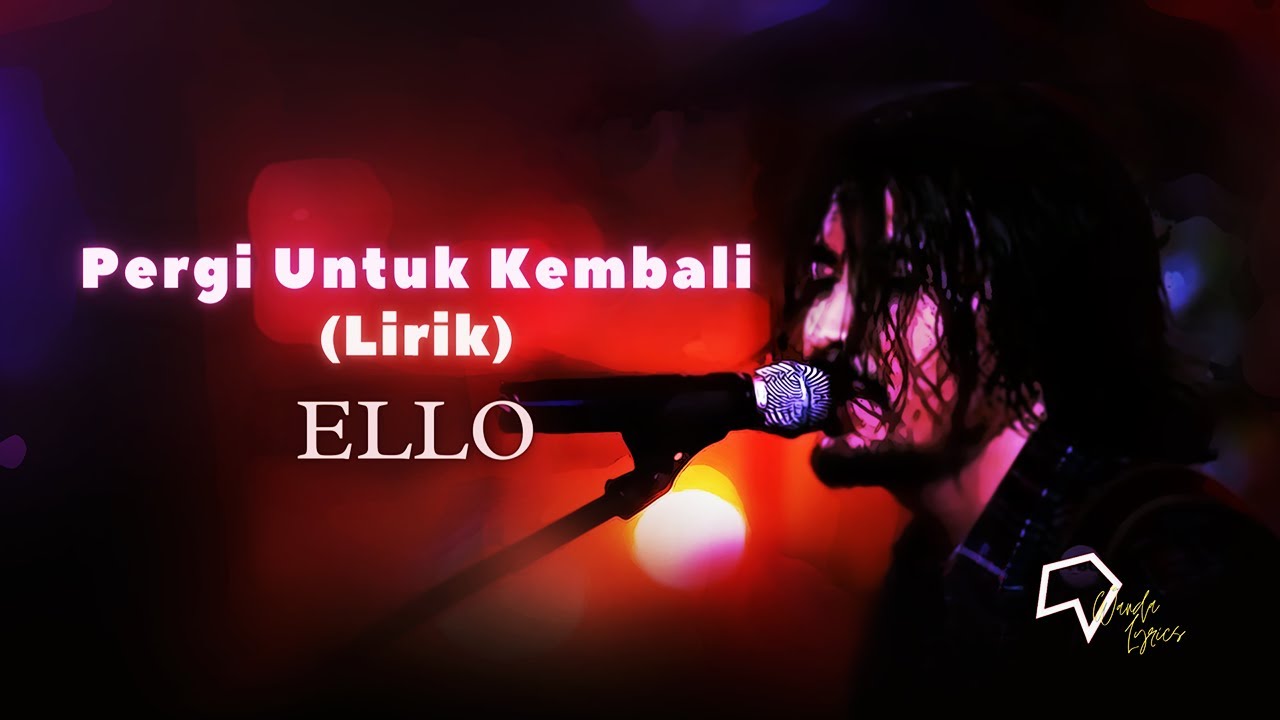 ELLO - Pergi Untuk Kembali (Lirik) - YouTube