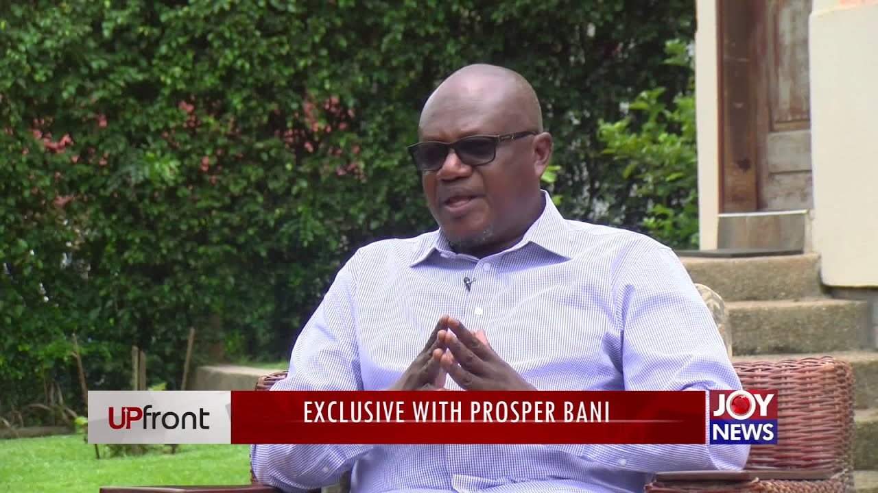 Exclusive with Prosper Bani; Former Chief of Staff - Upfront on JoyNews ...
