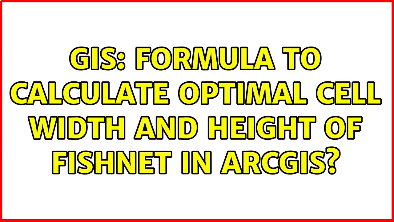 GIS: Formula to calculate optimal cell width and height of fishnet in ...