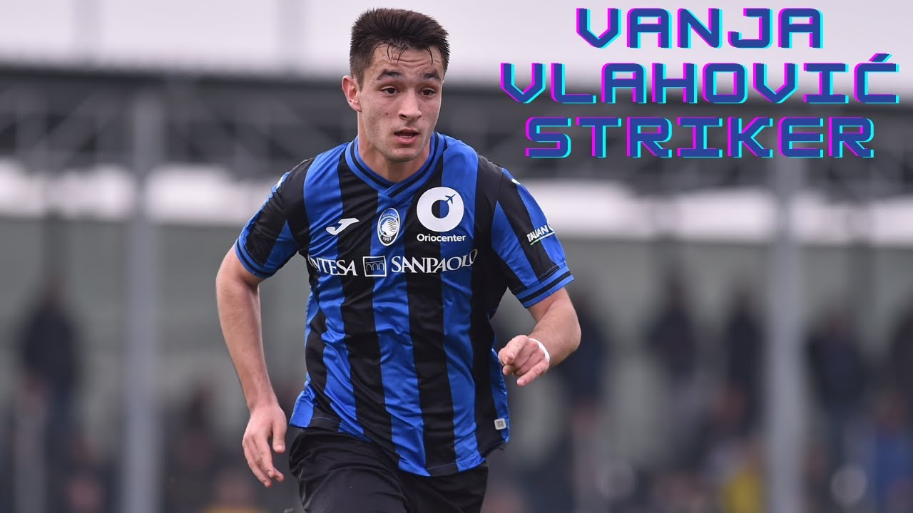 Vanja Vlahović | Atalanta - Serbian Young Striker - Skills and Goals ...