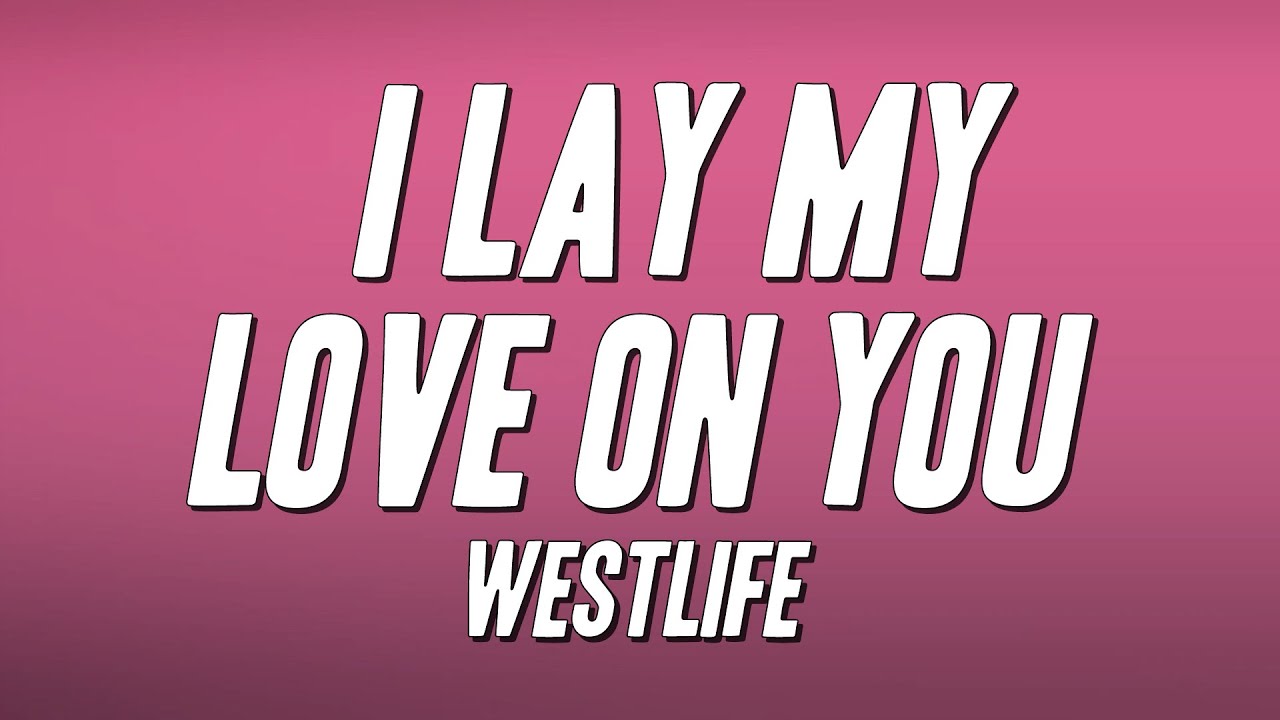 Westlife - I Lay My Love on You (Lyrics) - YouTube