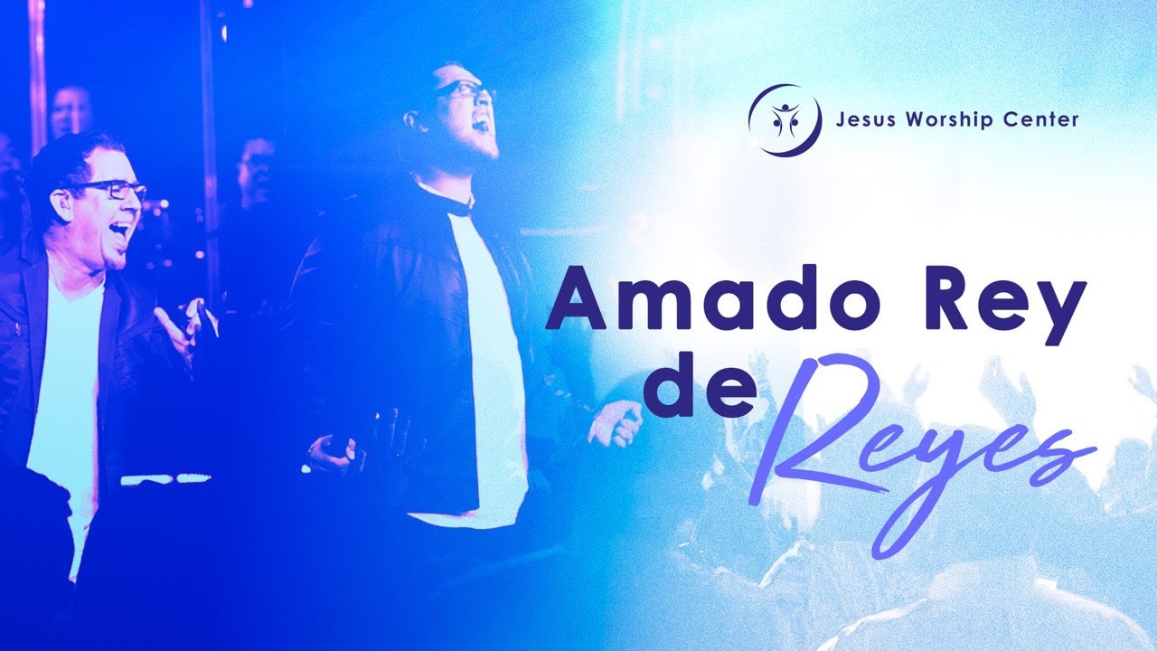 Amado Rey de Reyes | Jesus Worship Center Feat ...