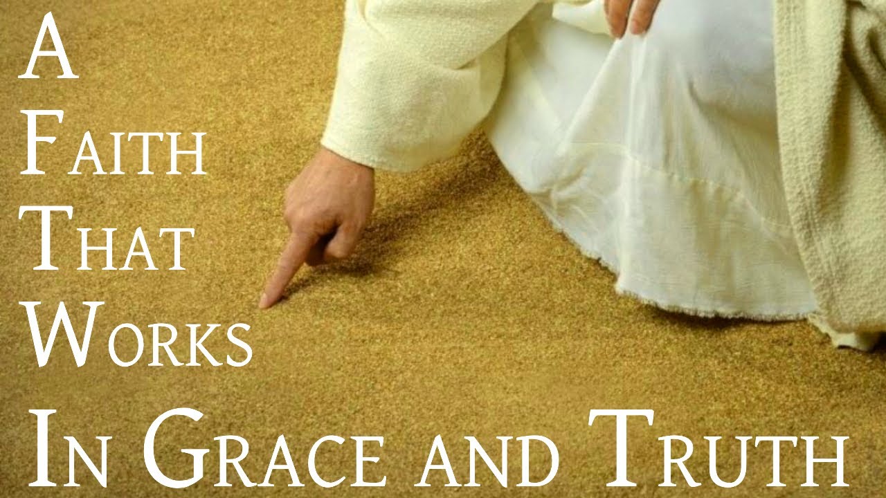 A Faith That Works in Grace and Truth - (Edited Message Only version ...