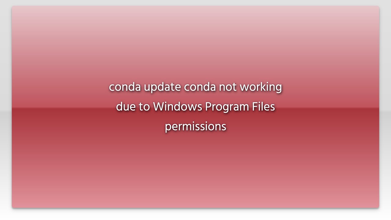 Conda Update Conda Not Working Due To Windows Program Files Permissions conda-update-conda-not-working-due-to-windows-program-files-permissions