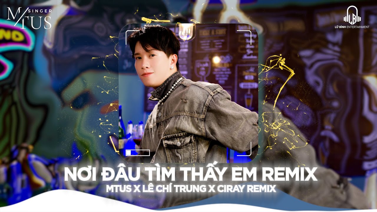 NƠi ĐÂu TÌm ThẤy Em Remix Mtus X LÊ ChÍ Trung X Ciray Remix Tìm Em Nơi Đâu Và Tìm Em Nơi