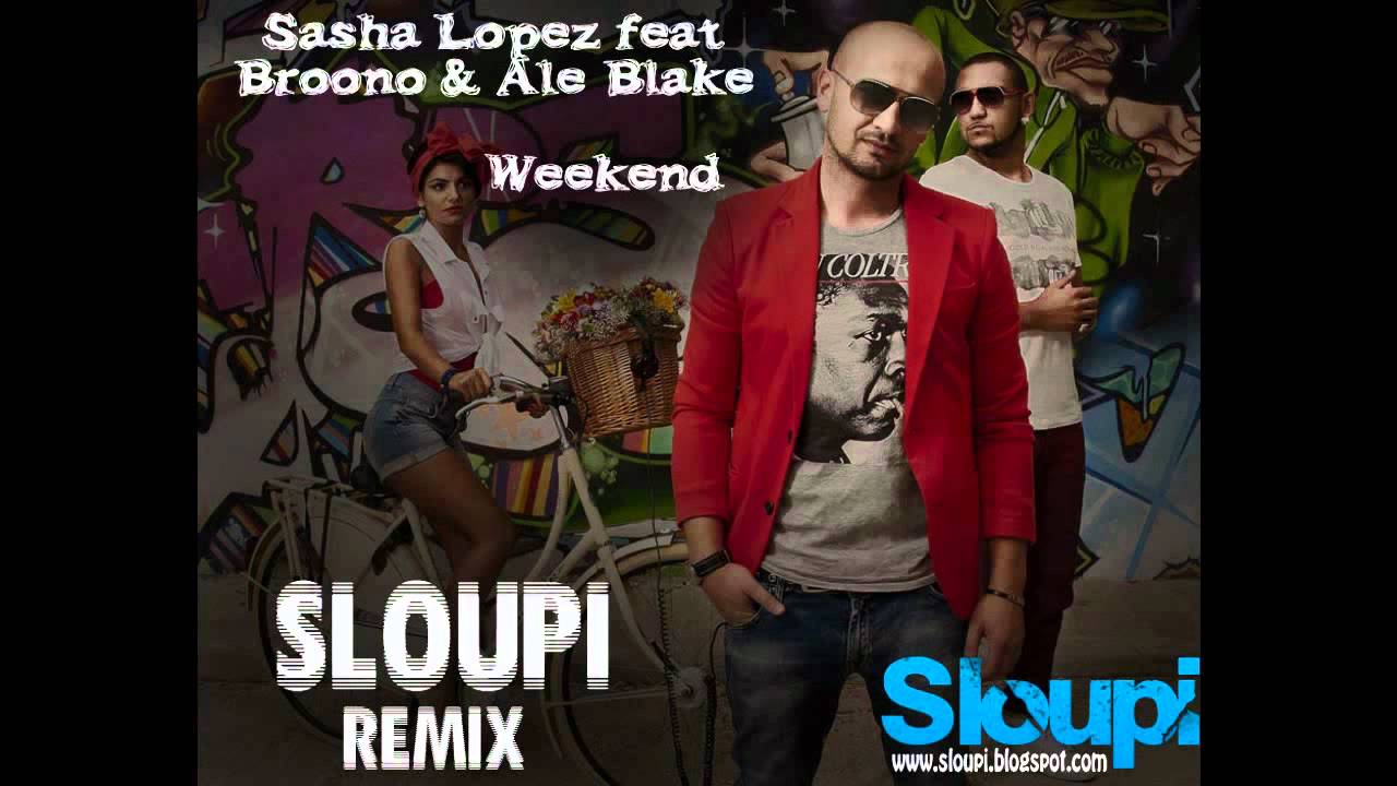 Sasha Lopez feat Broono & Ale Blake - Weekend ( Sloupi Remix ) - YouTube