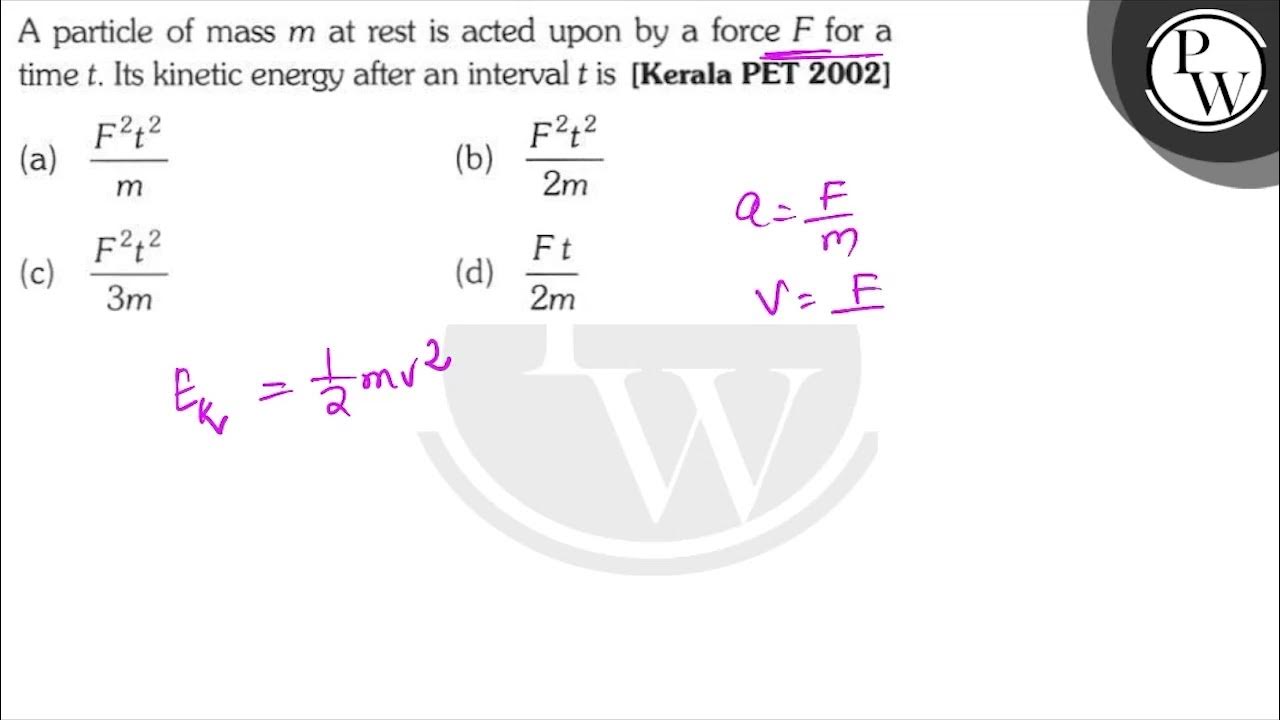 A particle of mass \( m \) at rest is acted upon by a force \( F \) for a time \( t \). Its kine ...