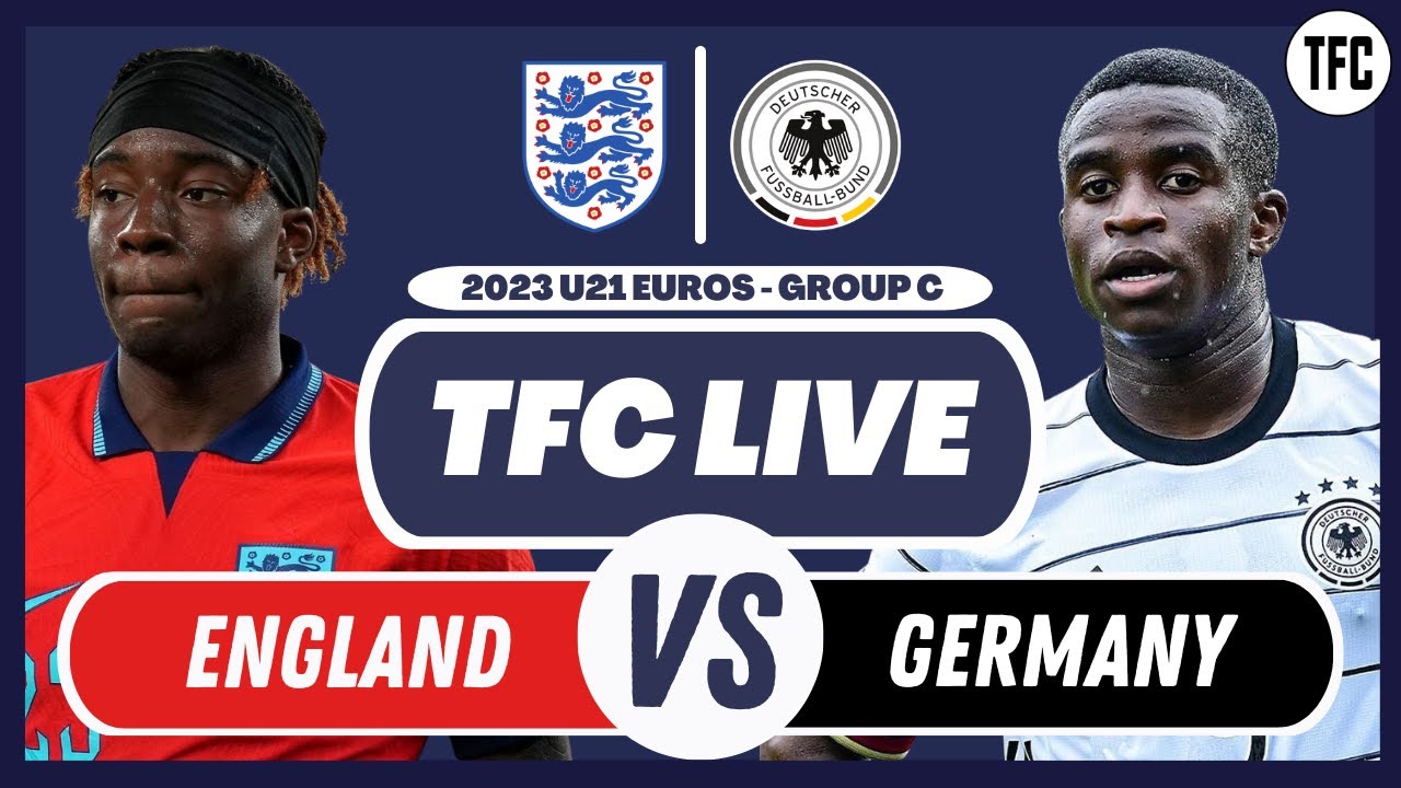 ENGLAND U21 VS GERMANY U21 LIVE | LIVE FOOTBALL WATCHALONG | TFC LIVE ...