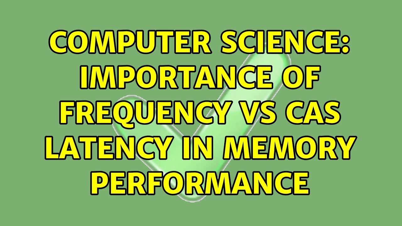 Computer Science: Importance of Frequency vs CAS Latency in memory ...