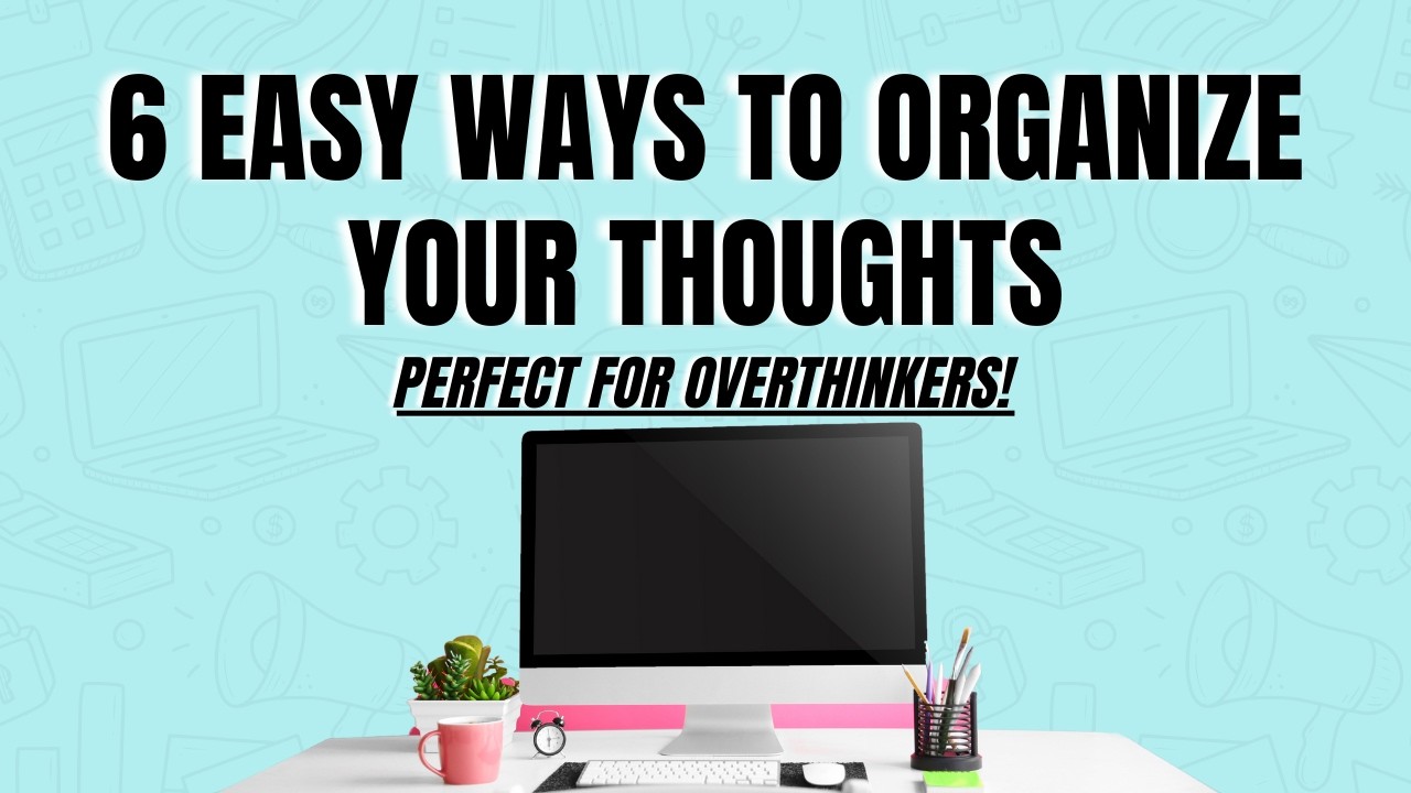 6 Easy Ways to Organize Your Thoughts If You Are An OverThinker! - YouTube