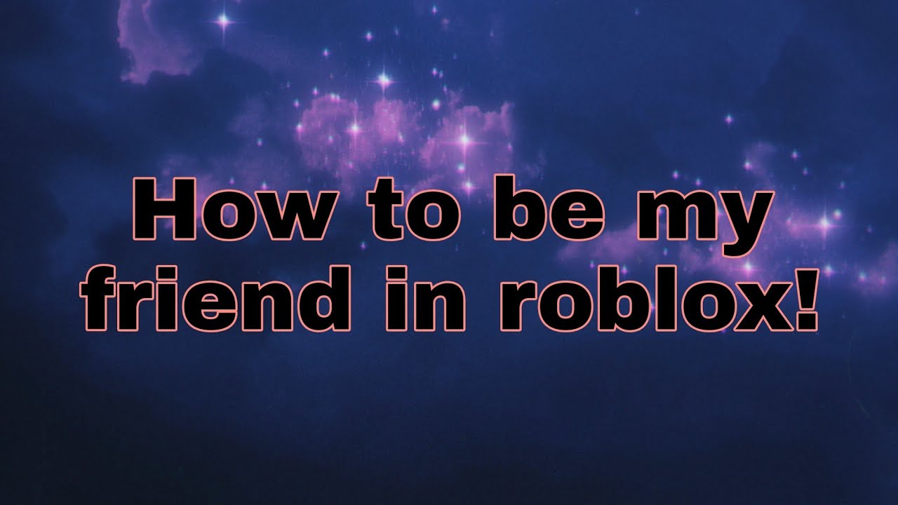 How to be my friend in roblox! (watch the whole video) - YouTube