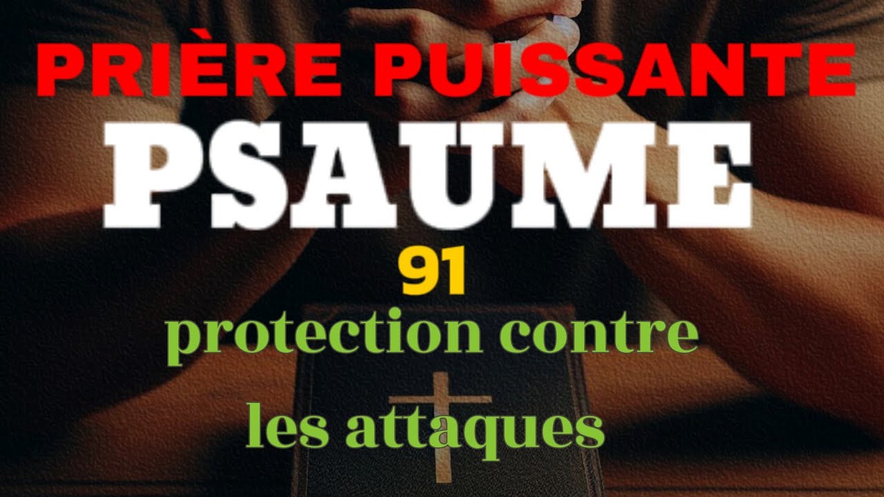 PSAUME 91 PRIERE PUISSANTE DE PROTECTION ET BLOQUAGE D'ATTAQUE ENEMIE ...