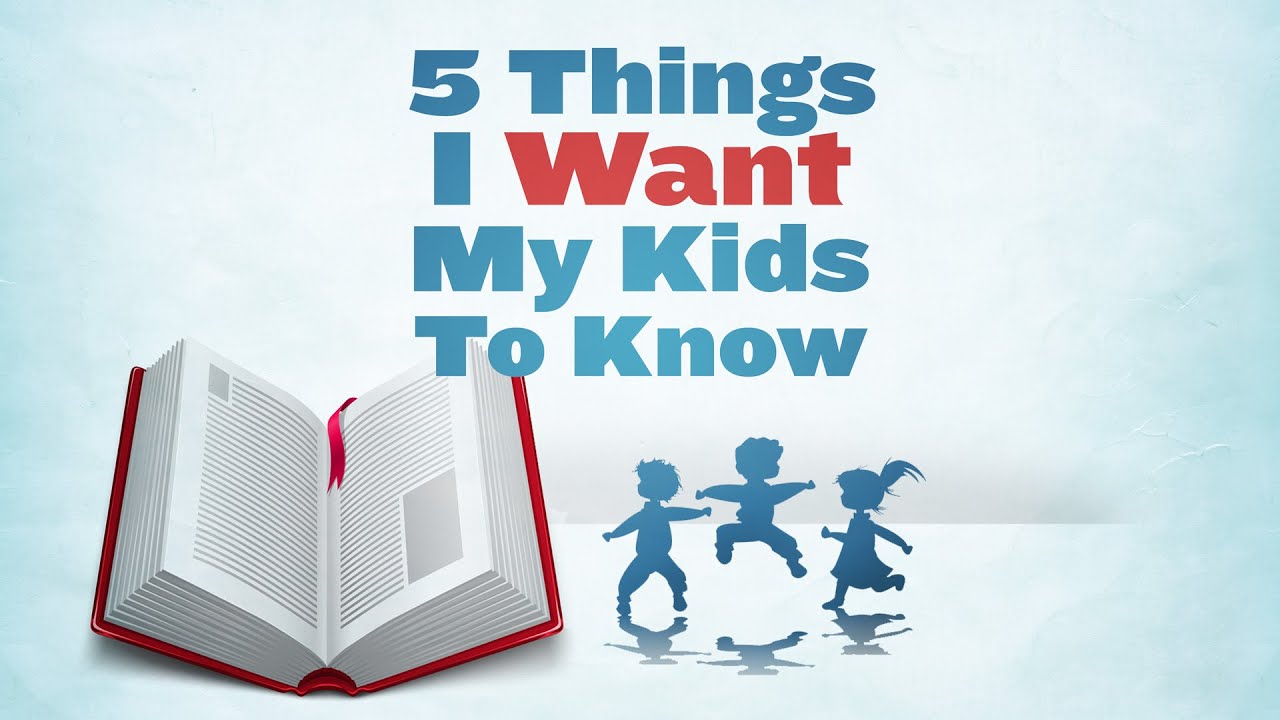 5 Things I Want My Kids to Know - YouTube