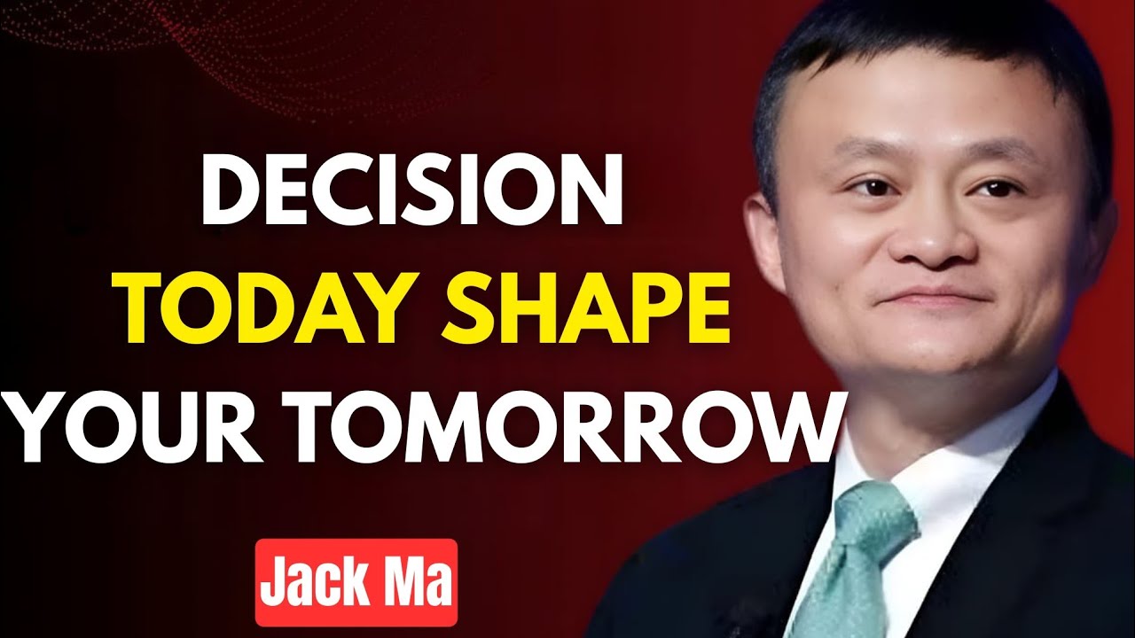 Decisions Today Shape Your Tomorrow | Jack Ma’s Most Powerful ...