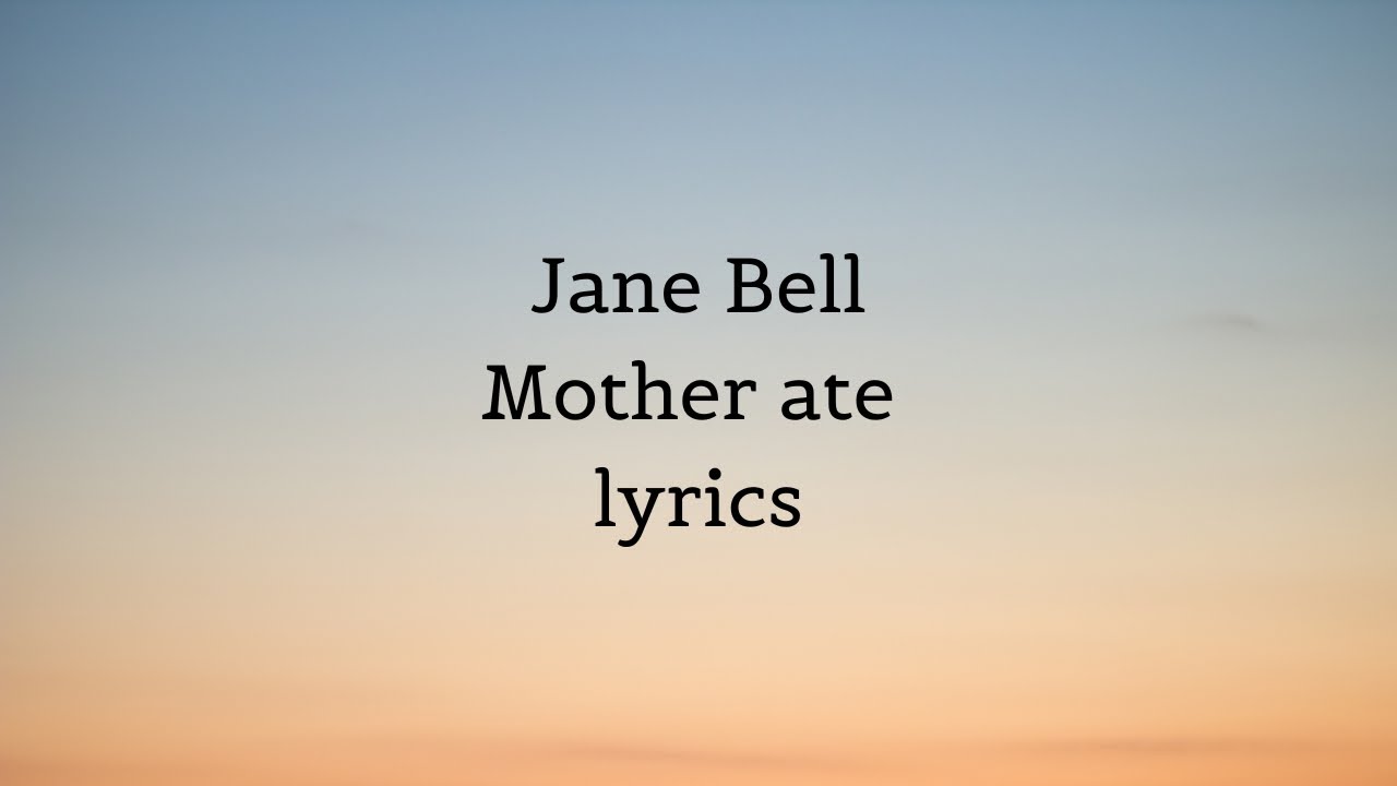 Jane Bell || Mother ate lyrics - YouTube
