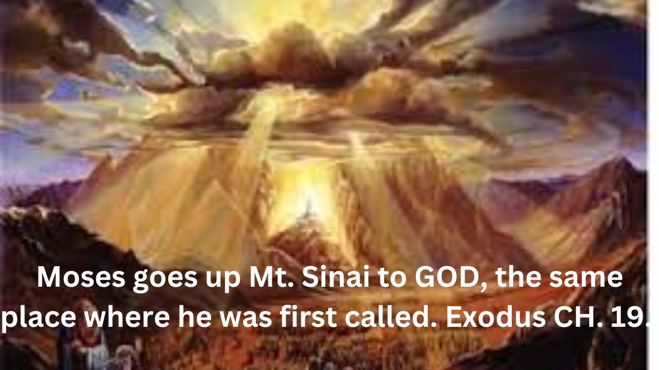 Moses goes up Mt. Sinai to GOD, where GOD first called him. Exodus 19 ...