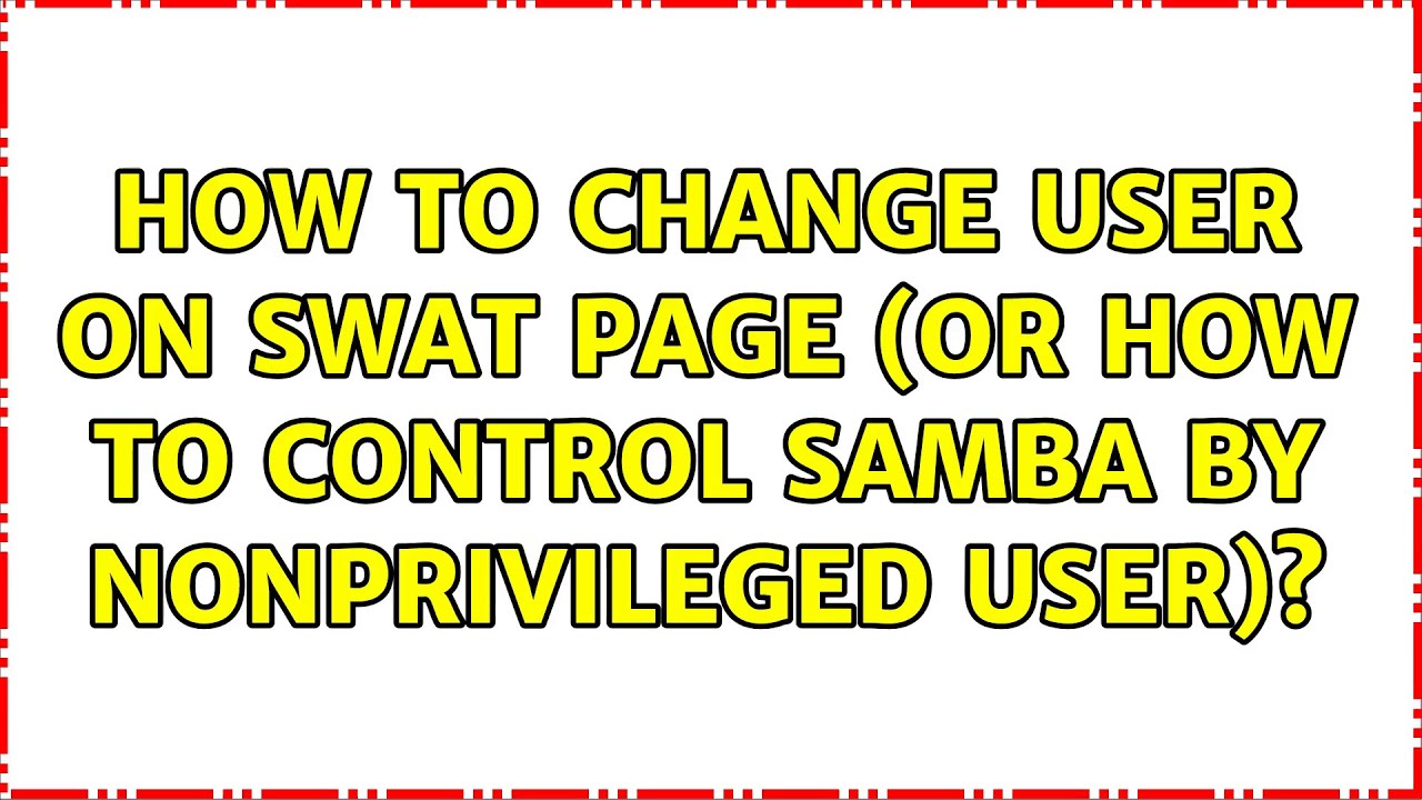 How To Change User On SWAT Page or How To Control Samba By Nonprivileged User YouTube how-to-change-user-on-swat-page-or-how-to-control-samba-by-nonprivileged-user-youtube
