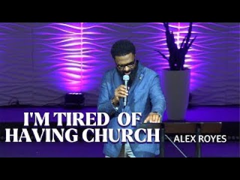 I’m Tired of Having Church | Pastor Alex Royes - YouTube