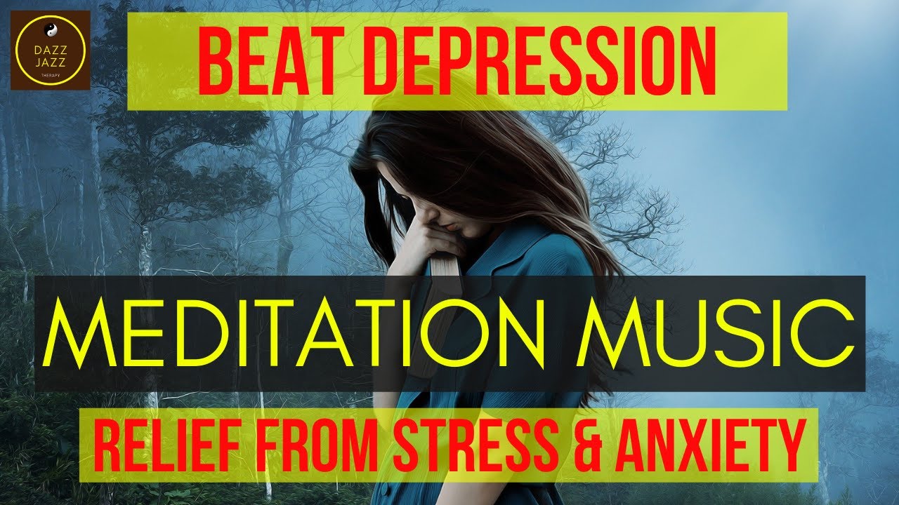 Meditation Music To Beat Depression Relief From Stress And Anxiety Dazz