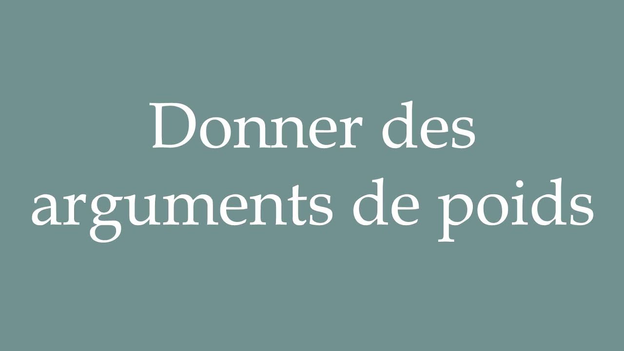 How to Pronounce ''Donner des arguments de poids'' (Give weighty ...