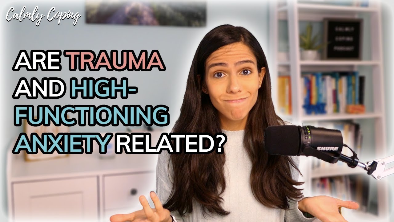 The Relationship Between Trauma and High-Functioning Anxiety - YouTube