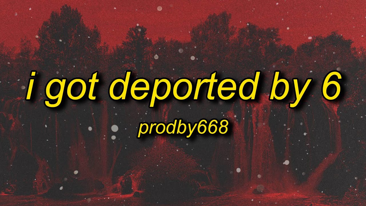 I Got Deported By 6 - prodby668
