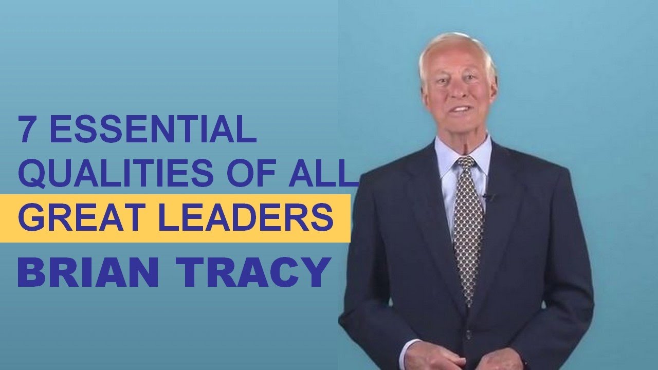 Brian Tracy - 7 Essential Qualities of Great Leaders - YouTube