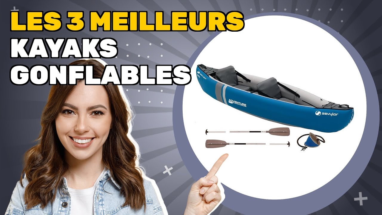 Les 3 meilleurs kayaks gonflables 2025: voici comment choisir en toute ...
