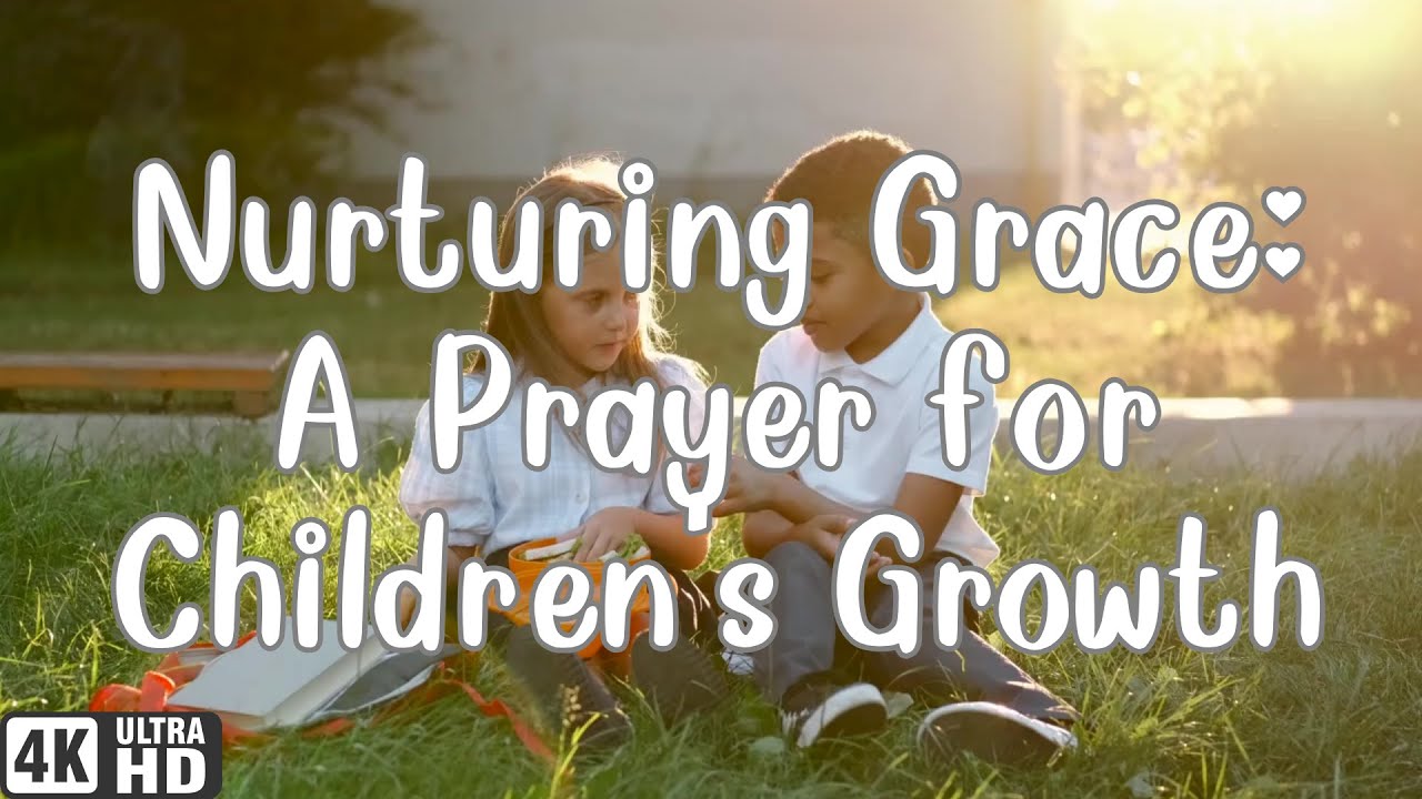 Nurturing Grace: A Prayer for Children's Growth | Tranquil 4K Video | Serene Audio and BG Music ...
