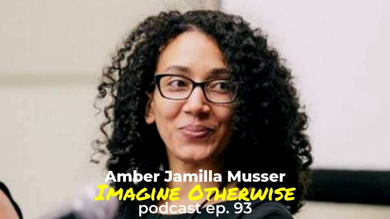 Imagine Otherwise: Amber Jamilla Musser on Valuing Embodied Knowledge - YouTube
