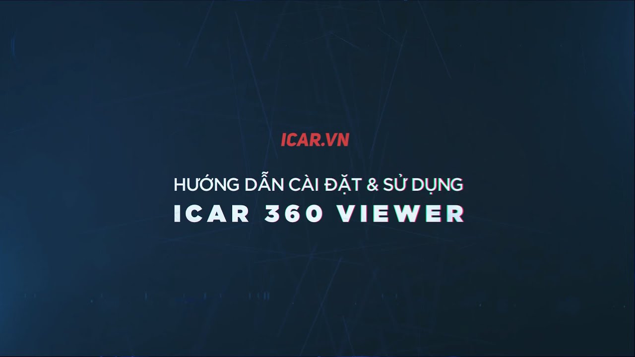 Hướng dẫn cài đặt và sử dụng ICAR 360 VIEWER | ICAR VIET NAM - YouTube