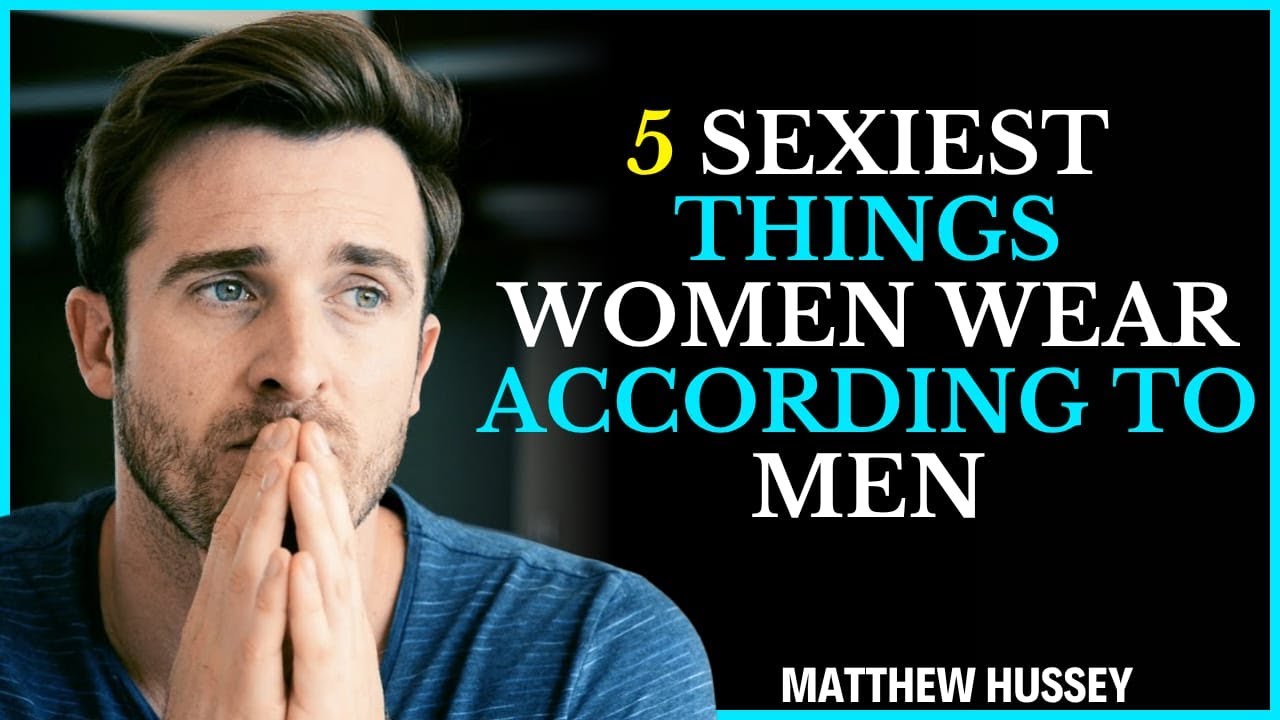 5 SEXIEST THINGS WOMEN WEAR (ACCORDING TO MEN) | MATTHEW HUSSEY - YouTube