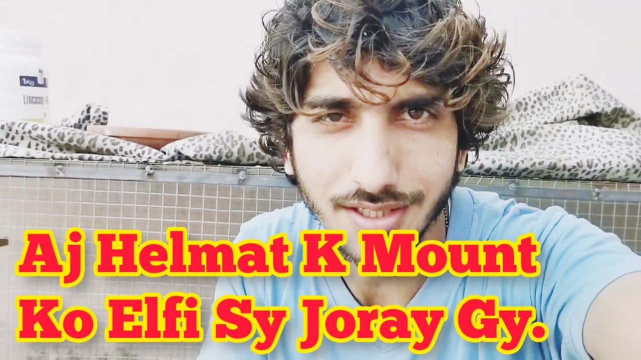 Aj Hum Helmat K Mount Ko Elfi Sy joray Gy. - YouTube