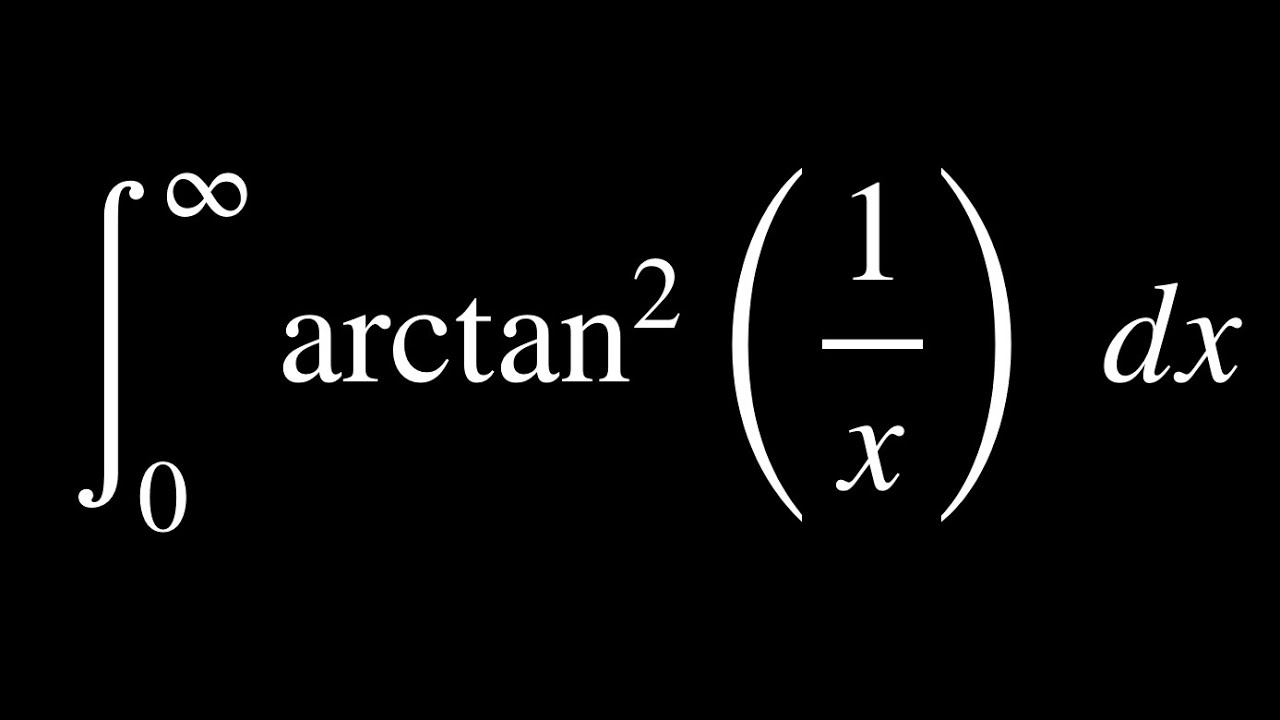 Integral from 0 to Infinity of arctan^2 (1/x) dx - YouTube