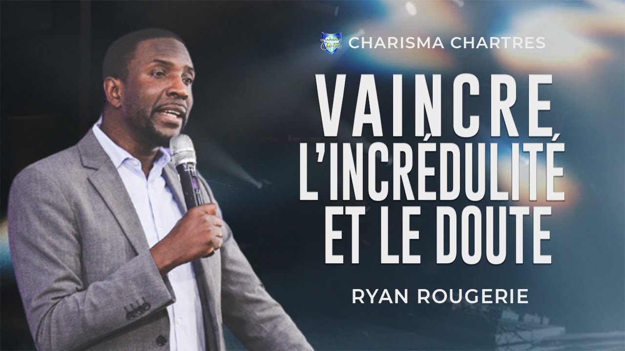VAINCRE L’INCRÉDULITÉ ET LE DOUTE | Ryan Rougerie | 09/06/2024 - YouTube